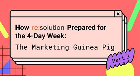 How Resolution Prepared For The 4 Day Week The Marketing Guinea Pig