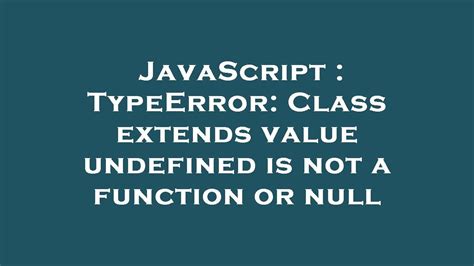 JavaScript TypeError Class Extends Value Undefined Is Not A Function