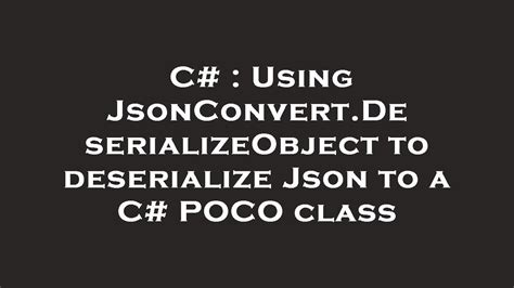C Using JsonConvert DeserializeObject To Deserialize Json To A C