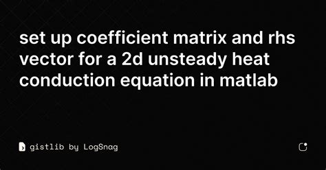 gistlib set up coefficient matrix and rhs vector for a 2d unsteady heat conduction equation in