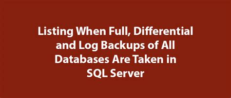 Listing When Full Differential And Log Backups Of All Databases Are