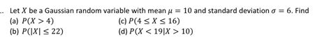 solved let x be a gaussian random variable with mean Î¼ 10 and standard deviation Ïƒ 6