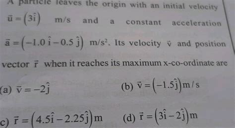 a particle leaves the origin with an initial velocity vec u 3vec i m s and a constant