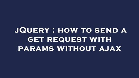 jquery how to send a get request with params without ajax youtube