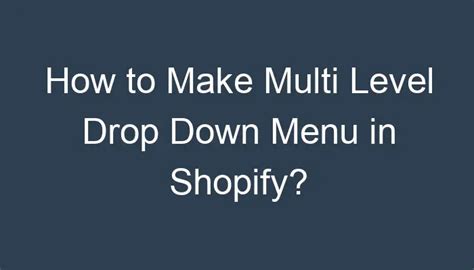 How To Make Multi Level Drop Down Menu In Shopify