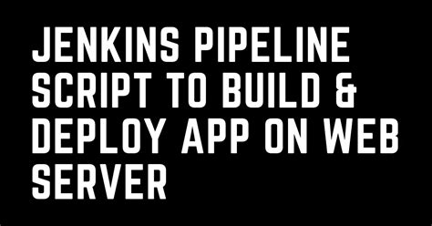 jenkins pipeline script to build and deploy application on web server