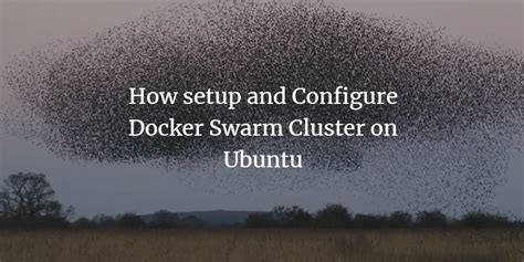 How Setup And Configure Docker Swarm Cluster On Ubuntu