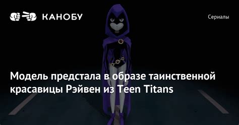 Модель предстала в образе таинственной красавицы Рэйвен из Teen Titans Канобу