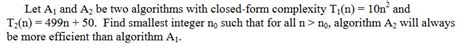 solved let a1 and a2 be two algorithms with closed form