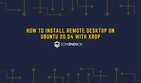How To Install Remote Desktop On Ubuntu 20 04 With XRDP LowEndBox