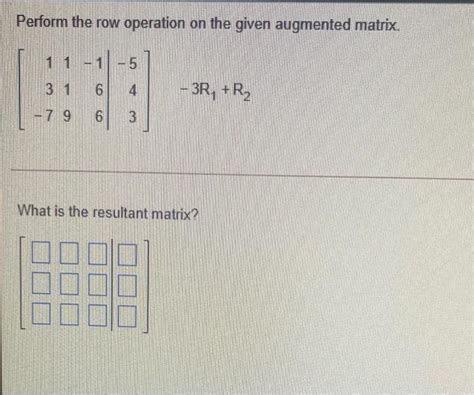 solved perform the row operation on the given augmented