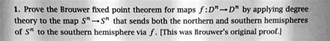 solved prove the brouwer fixed point theorem for maps f d d by applying degree theory to the