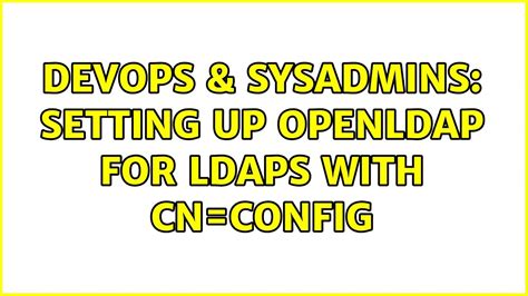 DevOps SysAdmins Setting Up Openldap For Ldaps With Cn Config 3
