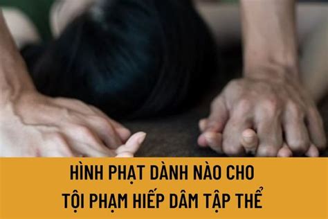 Hình phạt đối với tội phạm hiếp dâm tập thể được quy định như thế nào