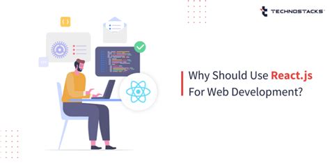 reasons why use react js for web development technostacks