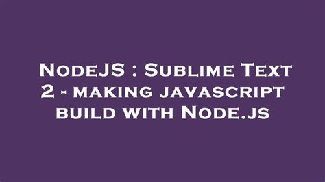 nodejs sublime text 2 making javascript build with node js youtube
