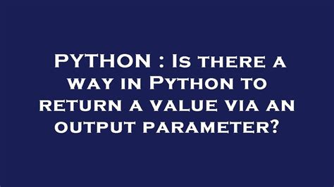 python is there a way in python to return a value via an output parameter youtube