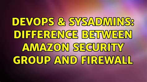 DevOps SysAdmins Difference Between Amazon Security Group And