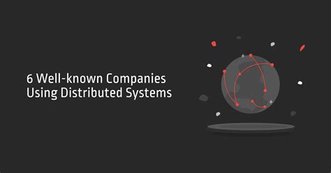 6 companies pioneering the use of distributed systems what are distributed systems