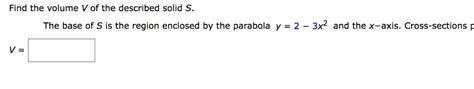 solved find the volume v of the described solid the base of s is the region enclosed by the