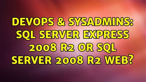 DevOps SysAdmins SQL Server Express 2008 R2 Or SQL Server 2008 R2