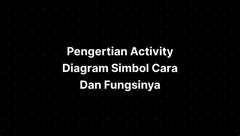 Pengertian Activity Diagram Simbol Cara Dan Fungsinya IMAGESEE