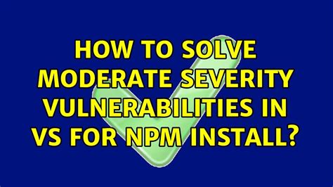 How To Solve Moderate Severity Vulnerabilities In Vs For Npm Install