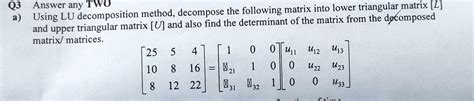 solved show the step of the calcualtion for understanding q3 answer any two using lu
