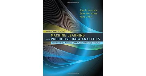 fundamentals of machine learning for predictive data analytics algorithms worked examples and