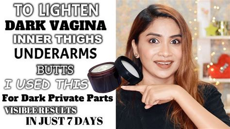 Lighten Your Dark Private Parts Vagina Inner Thighs Butts And Underarms In Just 7 Days Diy