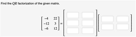 solved find the qr factorization of the given matrix