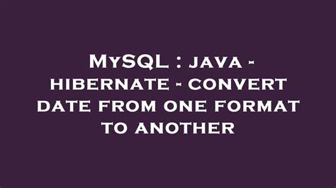 MySQL Java Hibernate Convert Date From One Format To Another