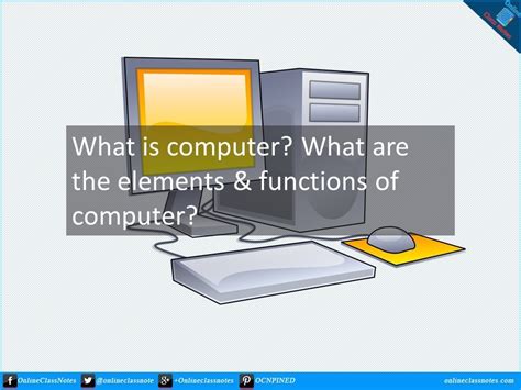 what is computer what are the four elements and functions of computer