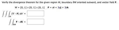 solved verify the divergence theorem for the given region w boundary w oriented outward and