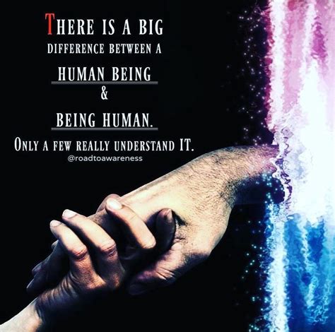 There Is A Big Difference Between A Human Being And Being Human Only A Few Really Underst