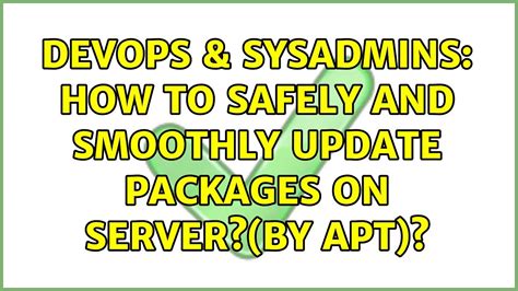 DevOps SysAdmins How To Safely And Smoothly Update Packages On
