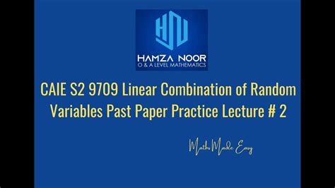 s2 linear combination of random variables past paper lecture 2 a level maths 9709 hamza