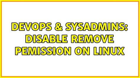 DevOps SysAdmins Disable Remove Pemission On Linux 2 Solutions