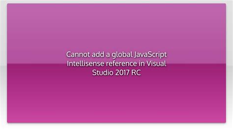 Cannot Add A Global JavaScript Intellisense Reference In Visual Studio