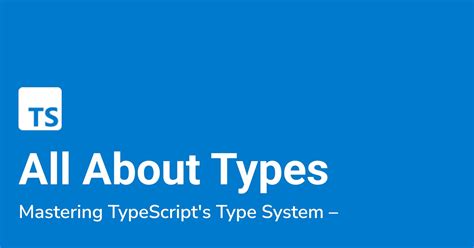 all about types mastering typescript s type system a comprehensive guide