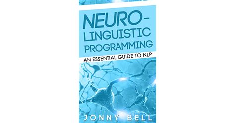neuro linguistic programming an essential guide to nlp by jonny bell
