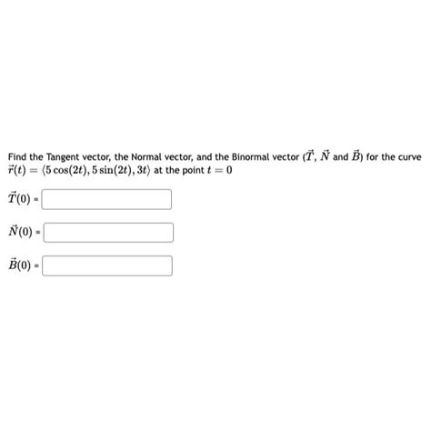 solved find the tangent vector the normal vector and the