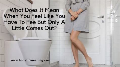 What Does It Mean When You Feel Like You Have To Pee But Only A Little Comes Out Lifehack