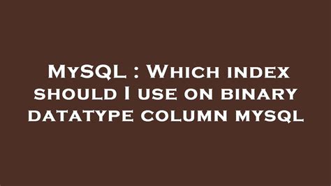 mysql which index should i use on binary datatype column mysql youtube
