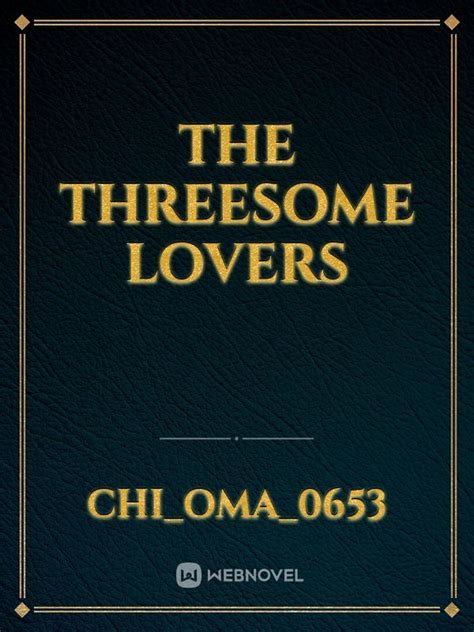 Read The Threesome Lovers Chioma0653 Webnovel