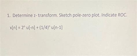 solved 1 determine z transform sketch pole zero plot