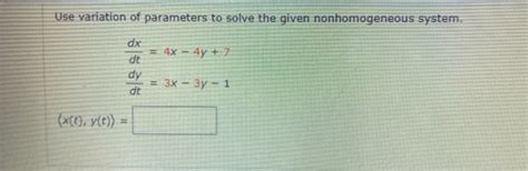 use variation of parameters to solve the given nonhomogeneous system 4x 4y homeworklib
