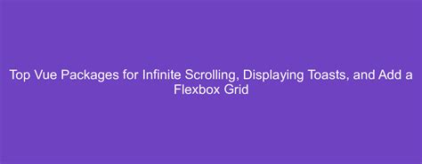 Top Vue Packages For Infinite Scrolling Displaying Toasts And Add A Flexbox Grid
