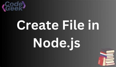 Creating Files In Node Js Easy Methods Codeforgeek