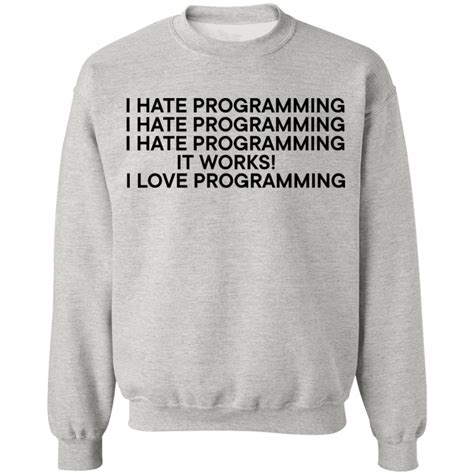 i hate programming it works i love programming shirt t shirt hoodie tank top sweatshirt